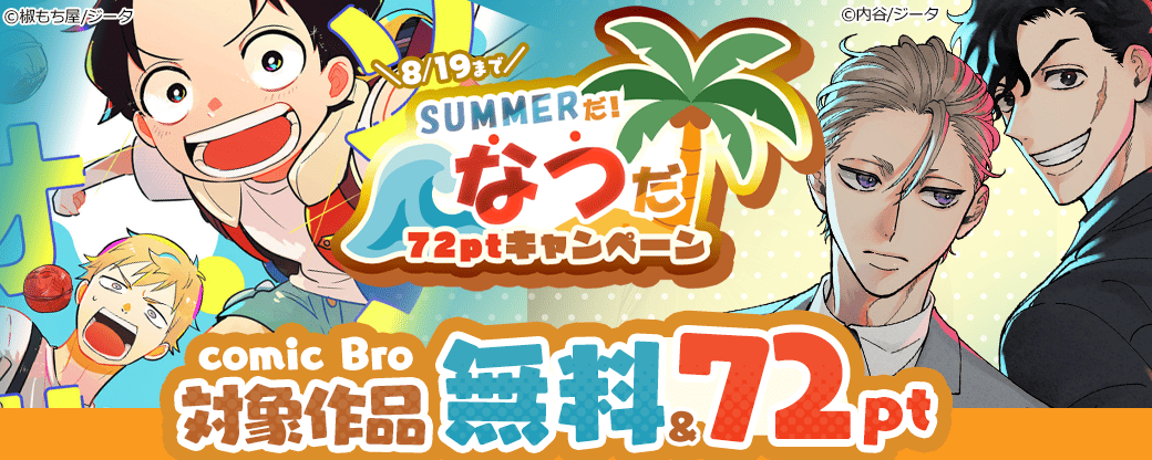 【comic Bro】夏だ！SUMMERだ！GOGOサマーキャンペーン！対象作品無料＆72pt｜無料漫画じっくり試し読み - まんが王国